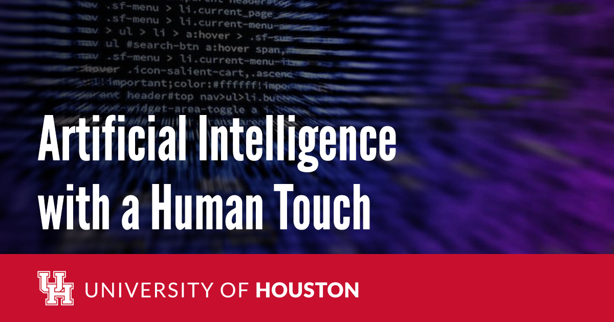 Artificial Intelligence with a Human Touch - University of Houston