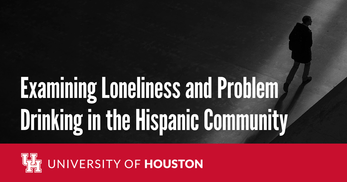 Examining Loneliness and Problem Drinking in the Hispanic Community ...